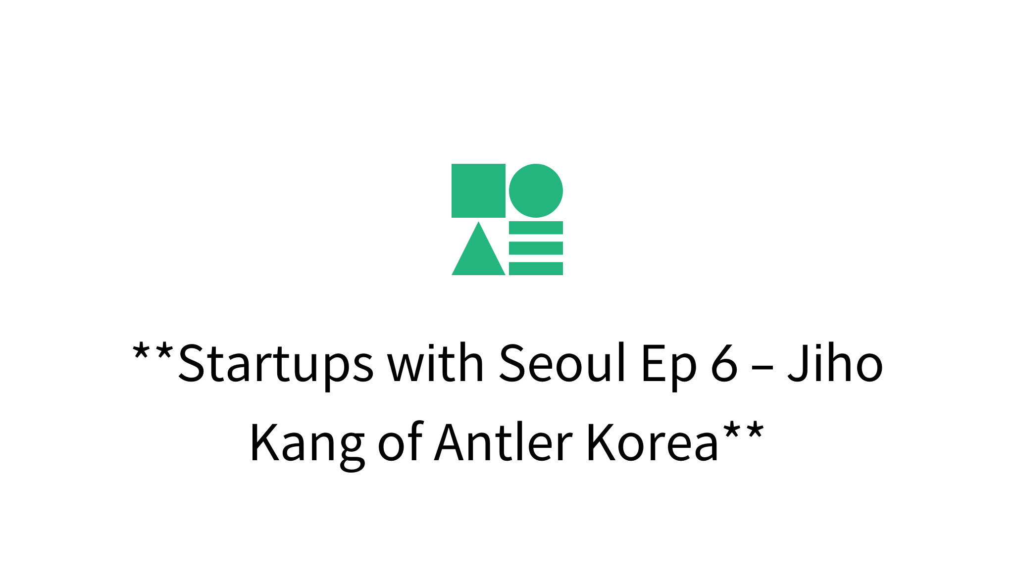 Startups with Seoul Ep 6 – Jiho Kang of Antler Korea - mysetting